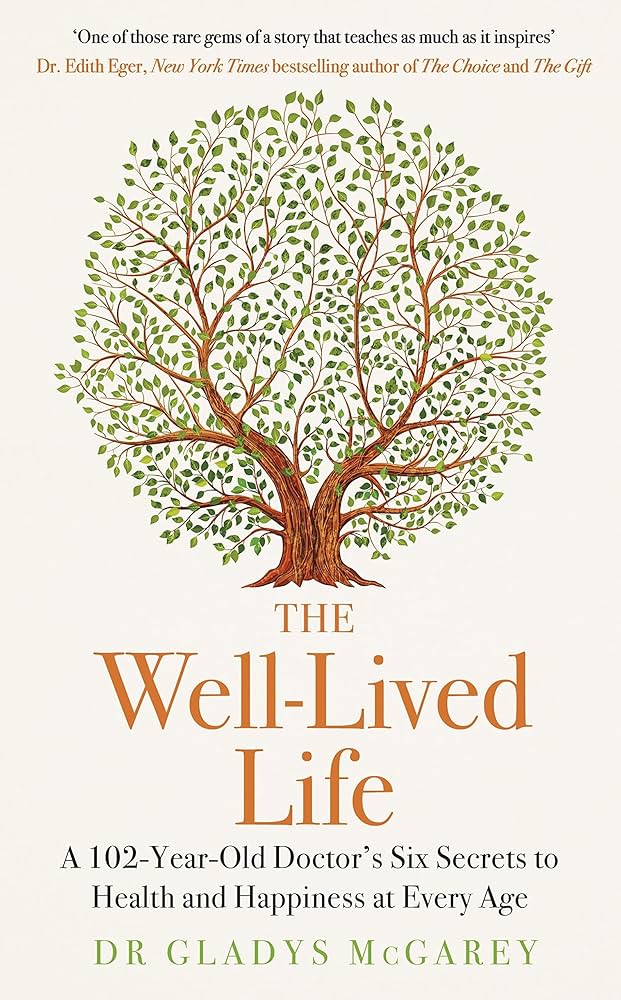 The Well Lived Life A 102 Year Old Doctors Six Secrets To Health And