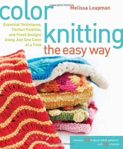 Color Knitting the Easy Way Essential Techniques, Perfect Palettes, and ...
